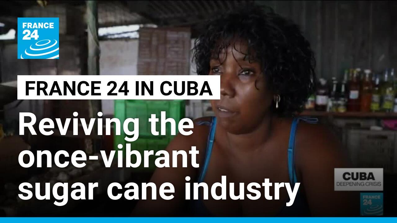 Cuba scrambles to revive its once-vibrant sugar cane industry - France 24